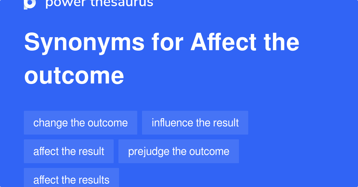 AFFECT THE OUTCOME Synonyms: 32 Similar Phrases