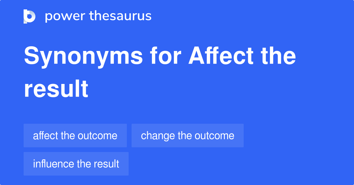 AFFECT THE RESULT Synonyms: 45 Similar Phrases