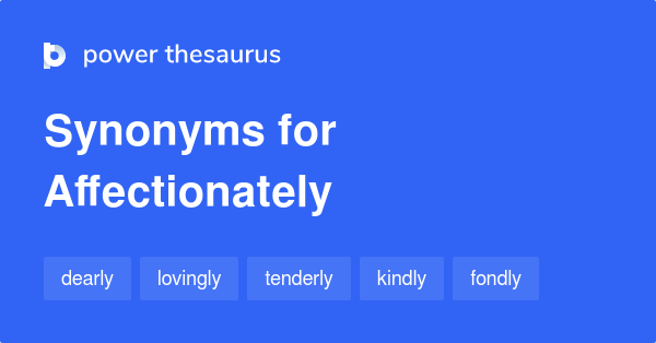 AFFECTIONATELY Synonyms: 584 Similar Words & Phrases