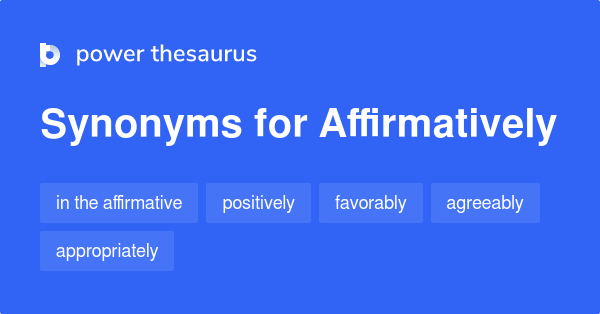 AFFIRMATIVELY Synonyms: 169 Similar Words & Phrases