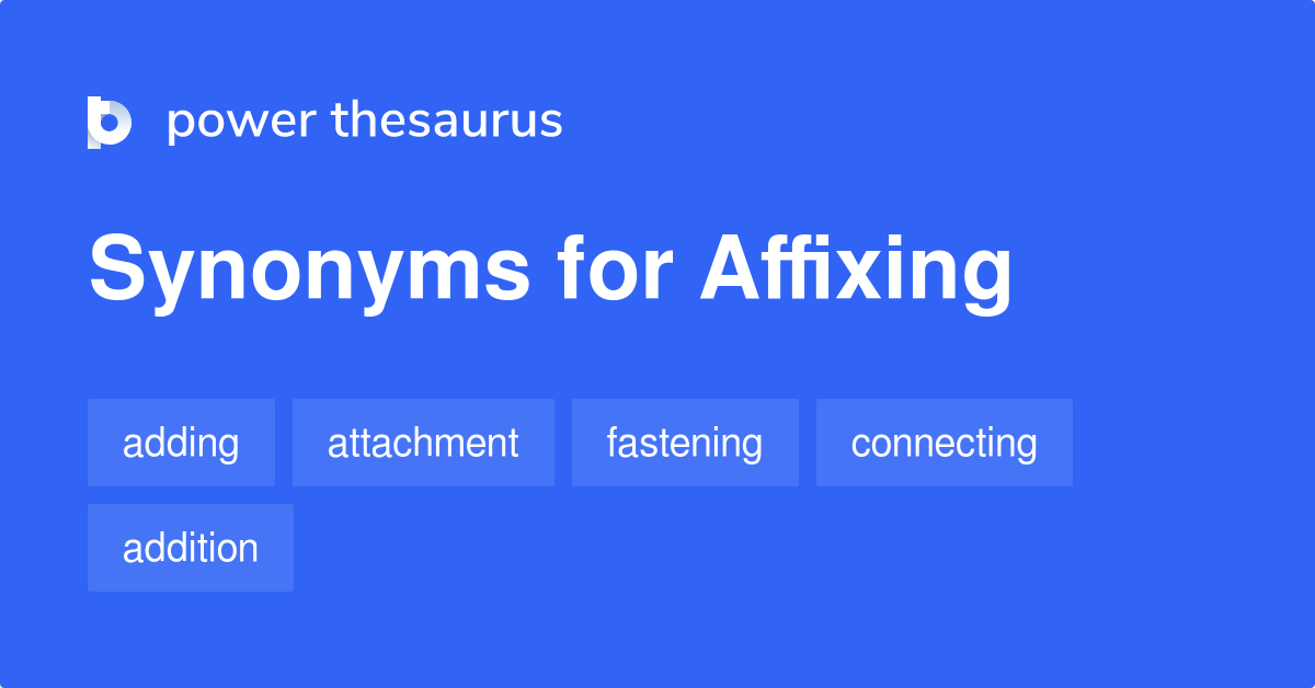 AFFIXING Synonyms: 276 Similar Words & Phrases
