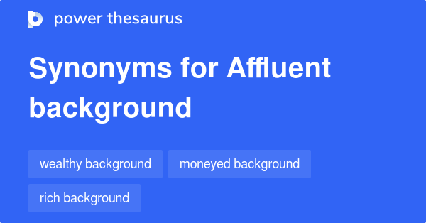 Affluent Background synonyms - 37 Words and Phrases for Affluent Background