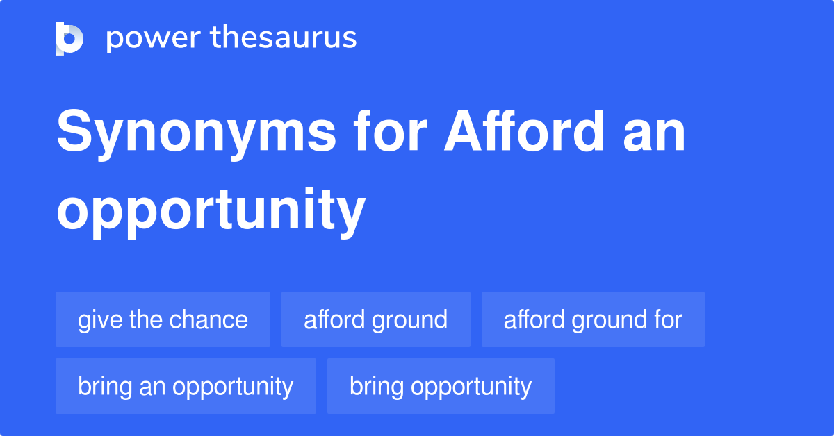 AFFORD AN OPPORTUNITY Synonyms: 84 Similar Phrases