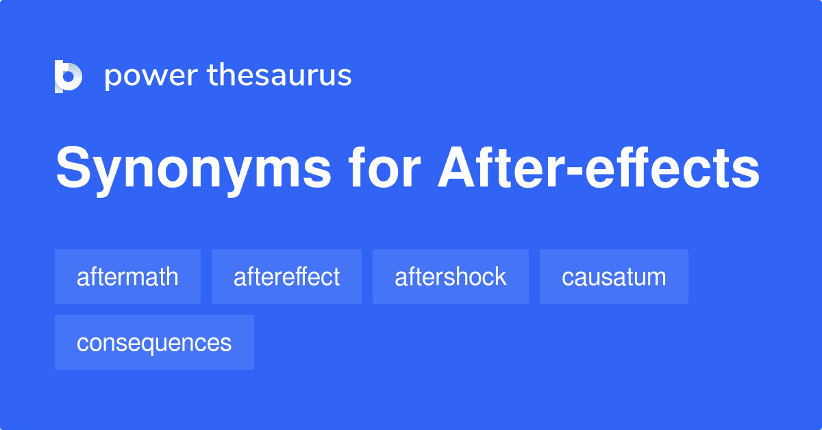 AFTER-EFFECTS Synonyms: 128 Similar Words & Phrases
