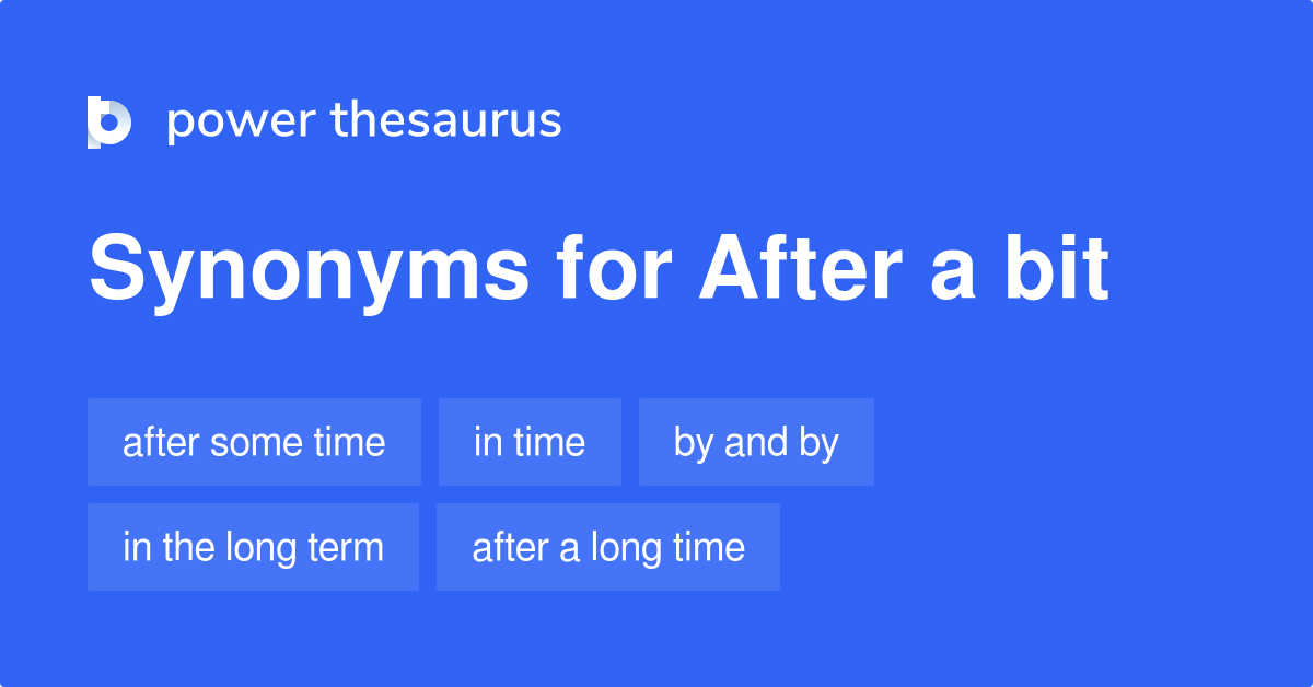 After A Bit synonyms - 170 Words and Phrases for After A Bit