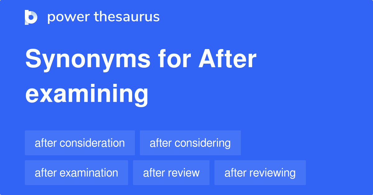 AFTER EXAMINING Synonyms: 91 Similar Words & Phrases