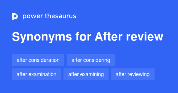 AFTER REVIEW Synonyms: 48 Similar Phrases