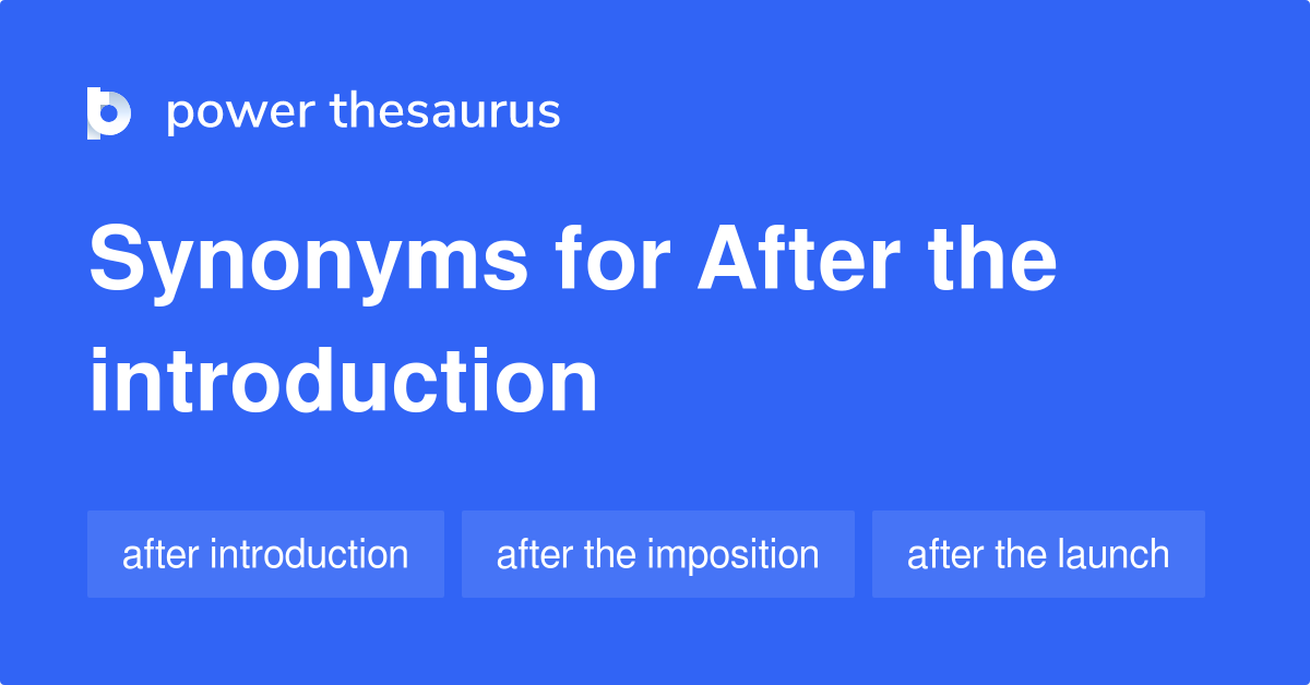 AFTER THE INTRODUCTION Synonyms: 55 Similar Phrases