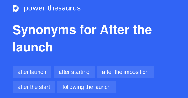 After The Launch synonyms - 95 Words and Phrases for After The Launch