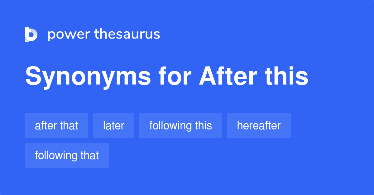AFTER THIS Synonyms: 234 Similar Words & Phrases