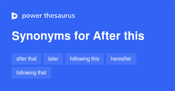 AFTER THIS Synonyms: 234 Similar Words & Phrases