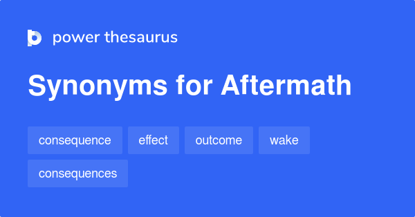 AFTERMATH Synonyms: 1 267 Similar Words & Phrases