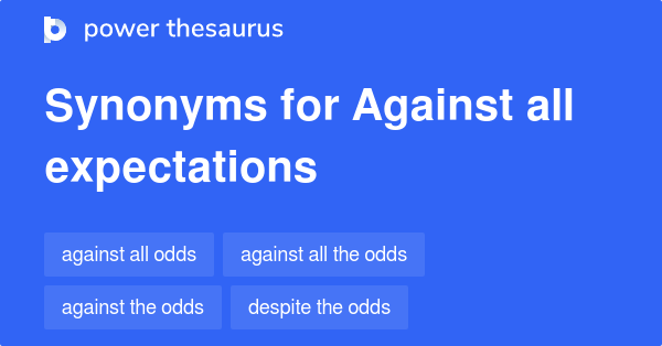 AGAINST ALL EXPECTATIONS Synonyms: 56 Similar Words & Phrases