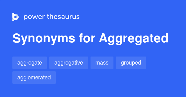 AGGREGATED Synonyms: 389 Similar Words & Phrases