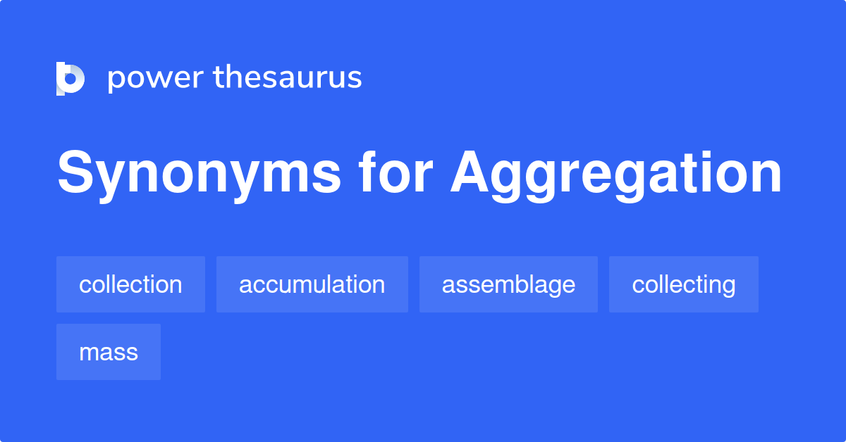 AGGREGATION Synonyms: 935 Similar Words & Phrases