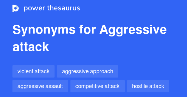 Aggressive Attack synonyms - 153 Words and Phrases for Aggressive Attack