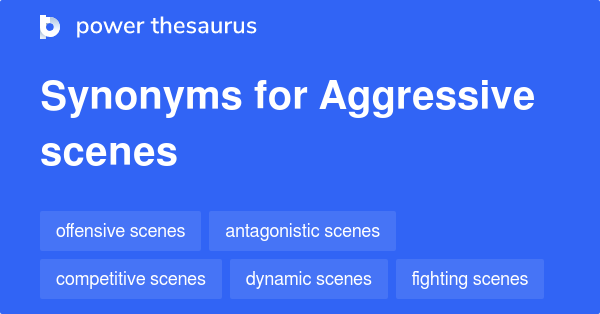 Aggressive Scenes synonyms - 47 Words and Phrases for Aggressive Scenes
