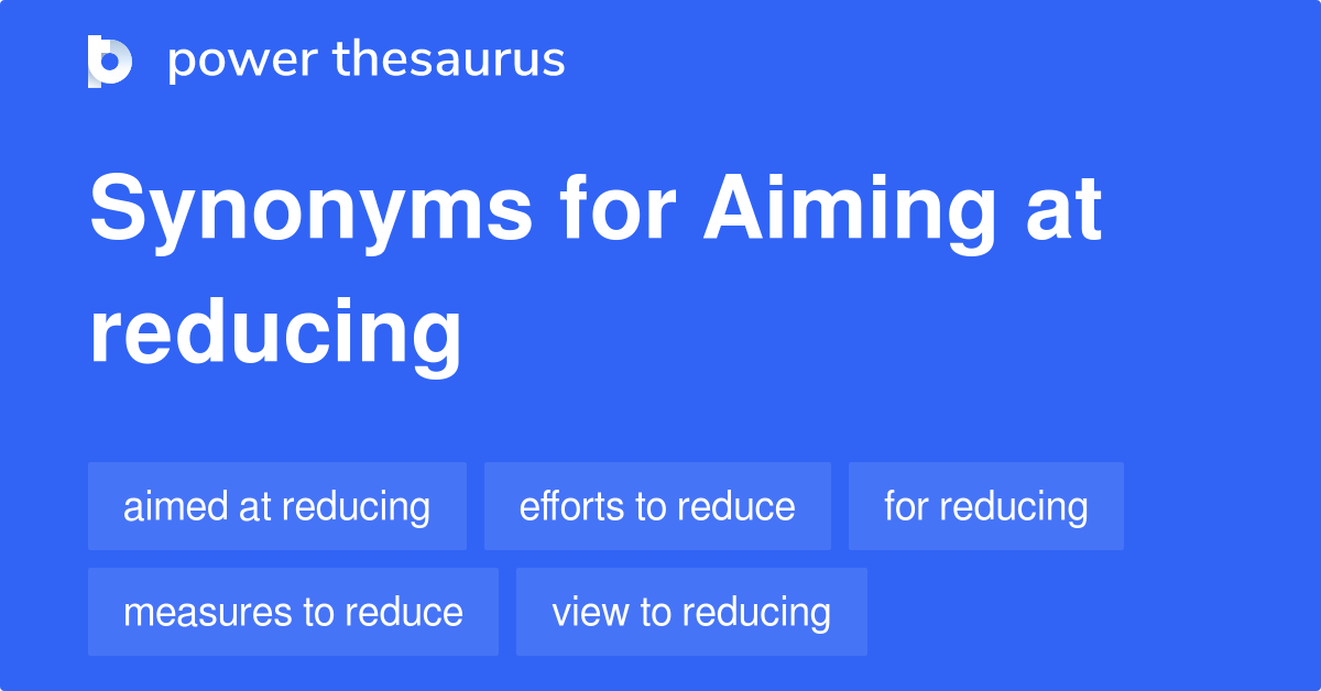 Aiming At Reducing synonyms - 45 Words and Phrases for Aiming At Reducing
