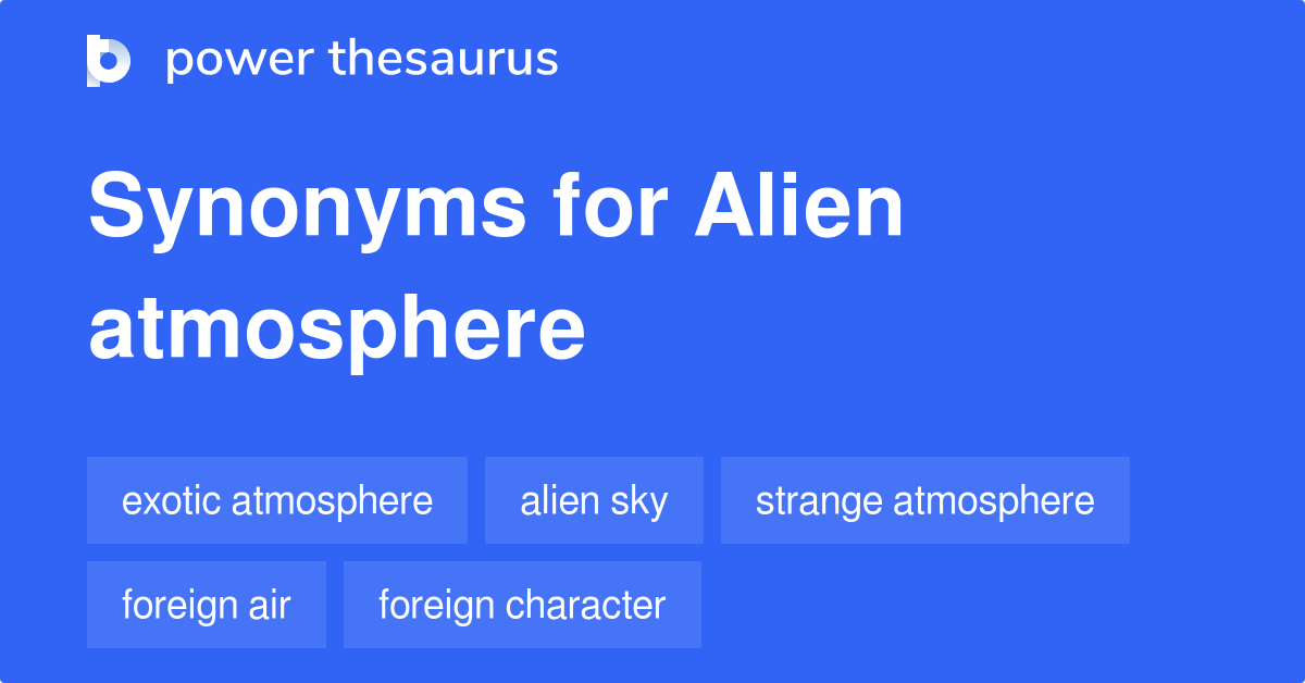 Alien Atmosphere synonyms - 75 Words and Phrases for Alien Atmosphere