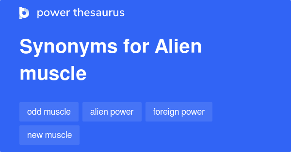 Alien Muscle synonyms - 10 Words and Phrases for Alien Muscle