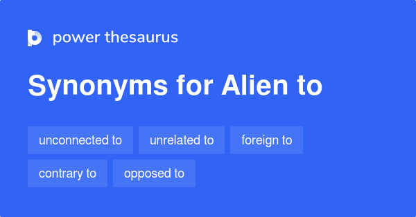 Alien To synonyms - 112 Words and Phrases for Alien To