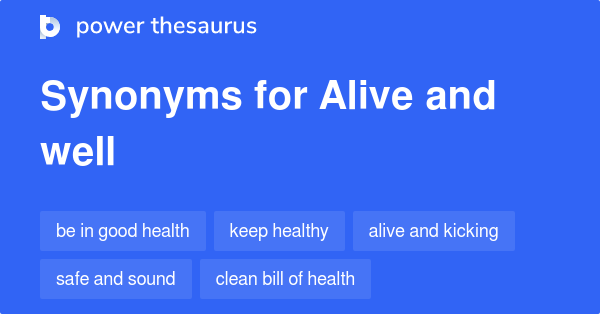 ALIVE AND WELL Synonyms: 223 Similar Words & Phrases