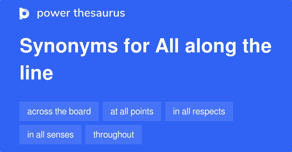 All Along The Line synonyms - 65 Words and Phrases for All Along The Line