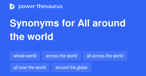 ALL AROUND THE WORLD Synonyms: 42 Similar Words & Phrases