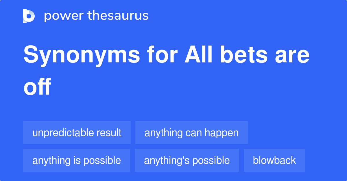 ALL BETS ARE OFF Synonyms: 56 Similar Words & Phrases
