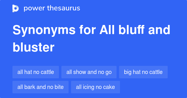 ALL BLUFF AND BLUSTER Synonyms: 51 Similar Phrases
