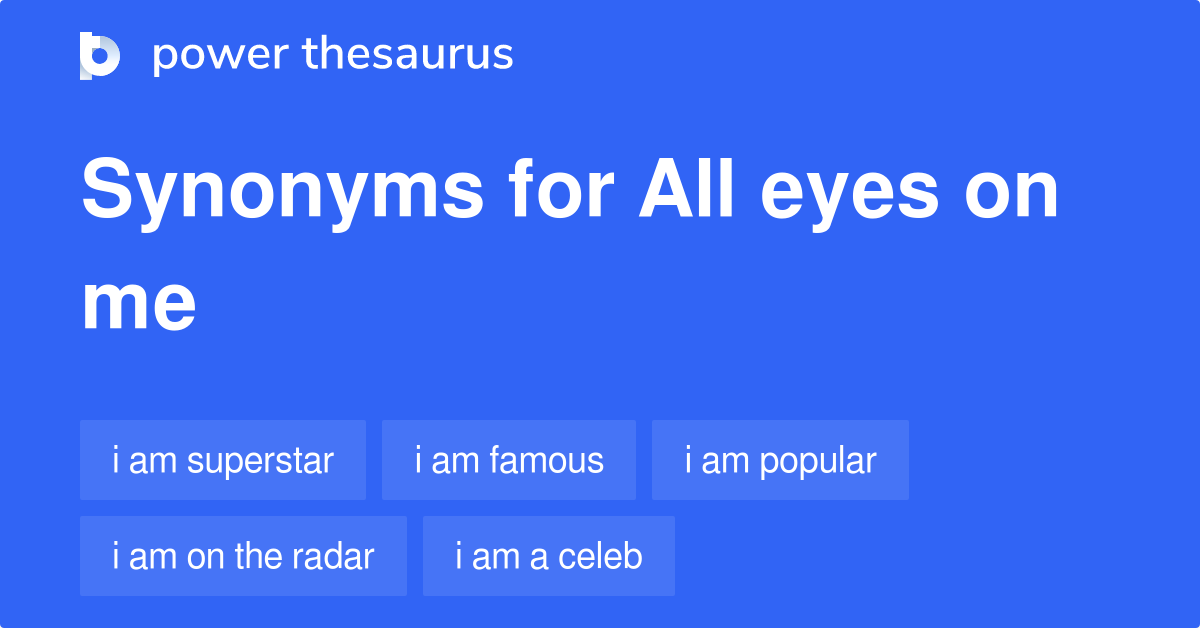 ALL EYES ON ME Synonyms: 57 Similar Phrases