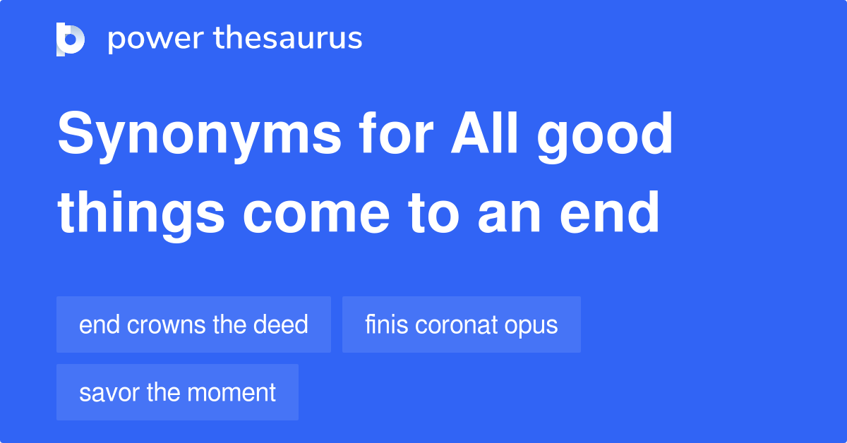 All Good Things Come To An End synonyms - 19 Words and Phrases for All ...