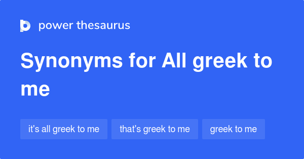 ALL GREEK TO ME Synonyms: 54 Similar Words & Phrases