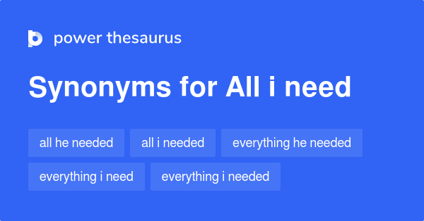 ALL I NEED Synonyms: 50 Similar Phrases