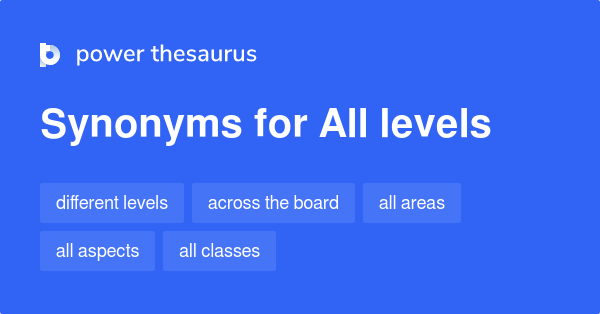 ALL LEVELS Synonyms: 102 Similar Phrases