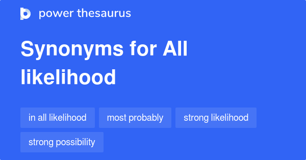 ALL LIKELIHOOD Synonyms: 57 Similar Phrases
