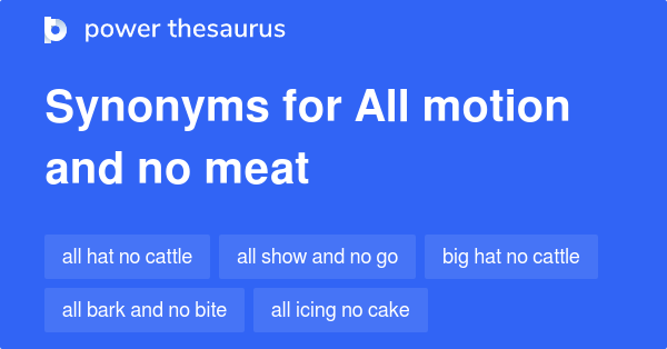 All Motion And No Meat synonyms - 45 Words and Phrases for All Motion ...