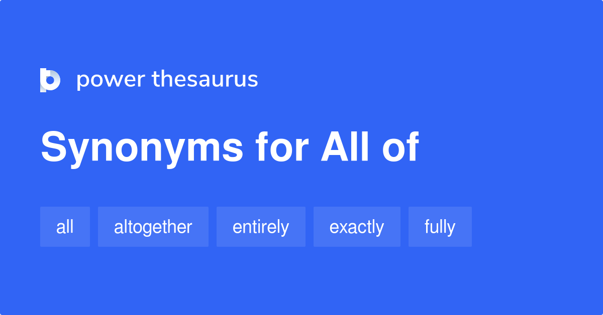 ALL OF Synonyms: 191 Similar Words & Phrases