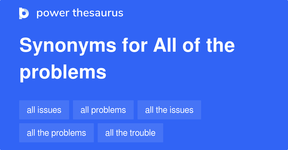 All Of The Problems synonyms - 43 Words and Phrases for All Of The Problems