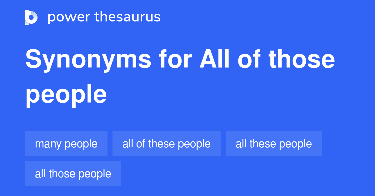 All Of Those People synonyms - 52 Words and Phrases for All Of Those People