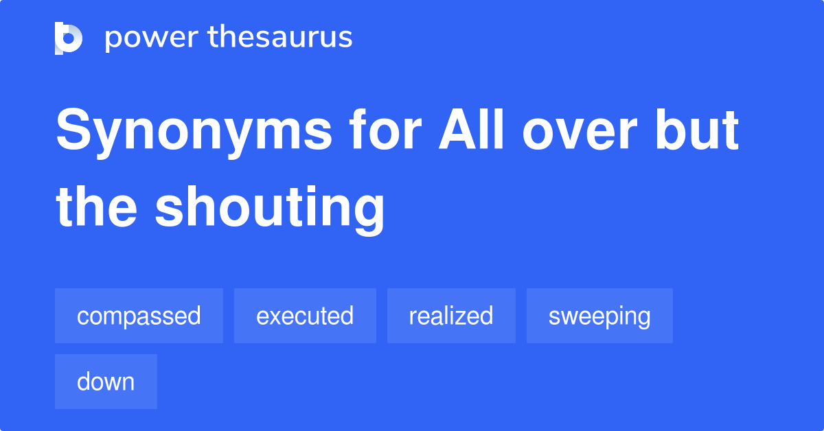 All Over But The Shouting synonyms - 31 Words and Phrases for All Over ...