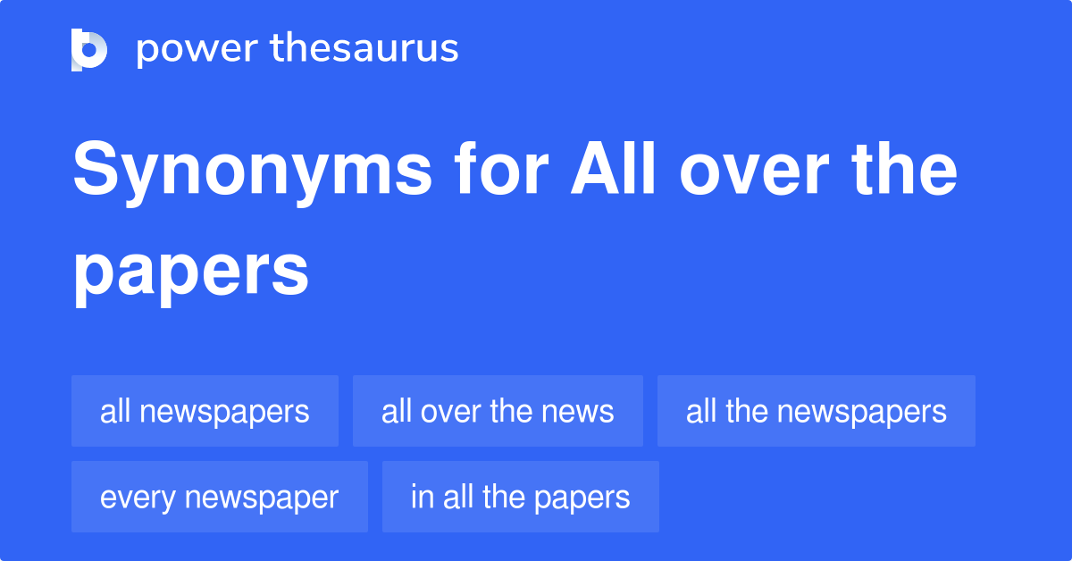 All Over The Papers synonyms - 28 Words and Phrases for All Over The Papers