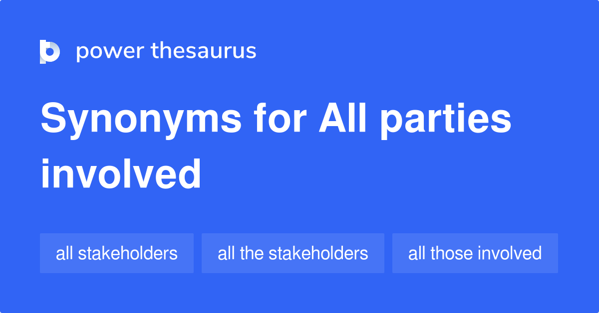 ALL PARTIES INVOLVED Synonyms: 86 Similar Phrases