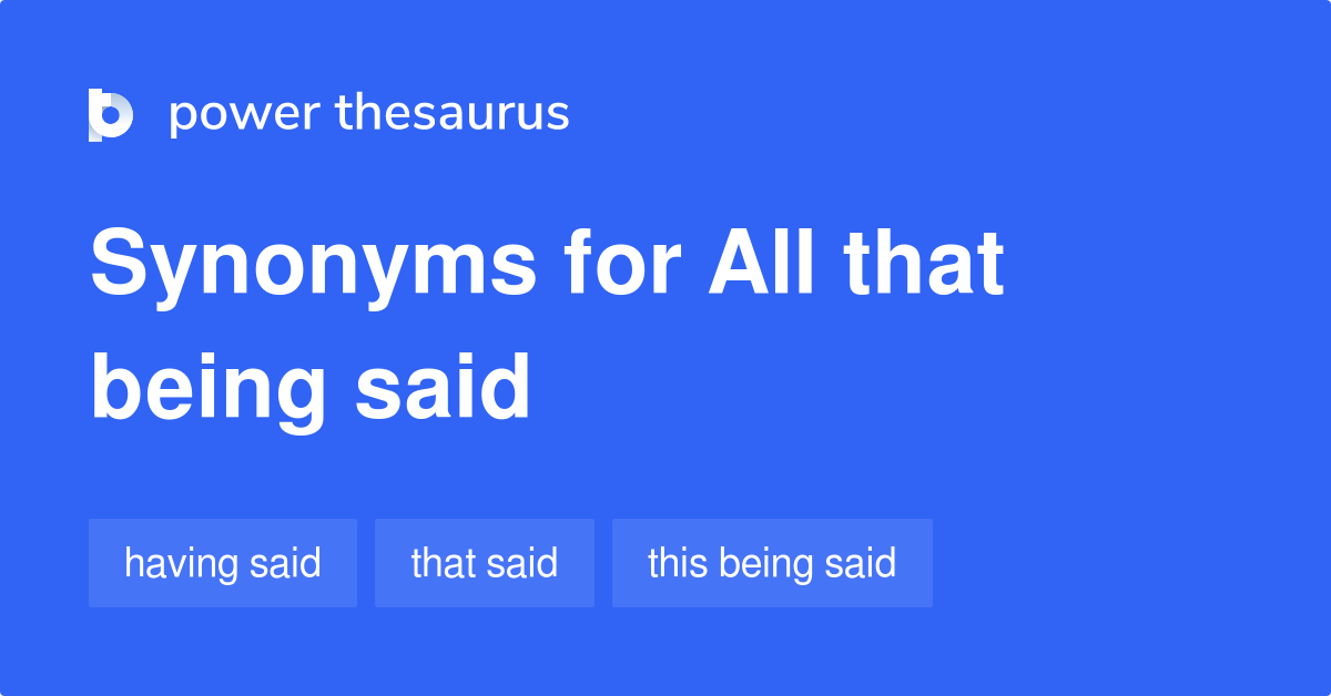 ALL THAT BEING SAID Synonyms: 28 Similar Words & Phrases