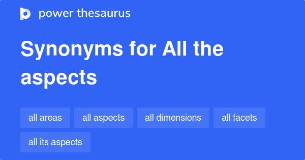 ALL THE ASPECTS Synonyms: 55 Similar Phrases