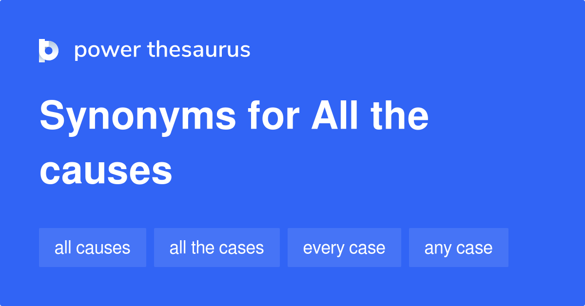All The Causes synonyms - 33 Words and Phrases for All The Causes