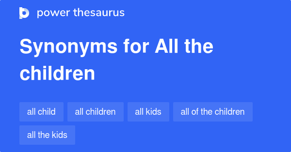 All The Children synonyms - 55 Words and Phrases for All The Children