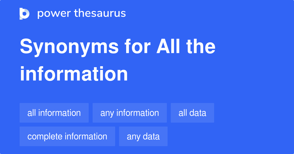 ALL THE INFORMATION Synonyms: 136 Similar Phrases