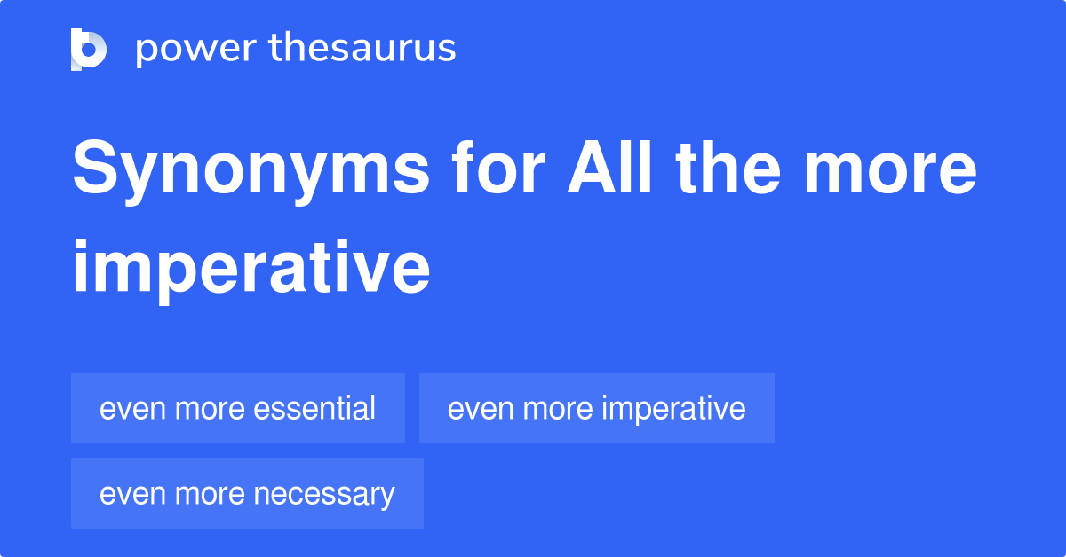 All The More Imperative synonyms - 30 Words and Phrases for All The ...