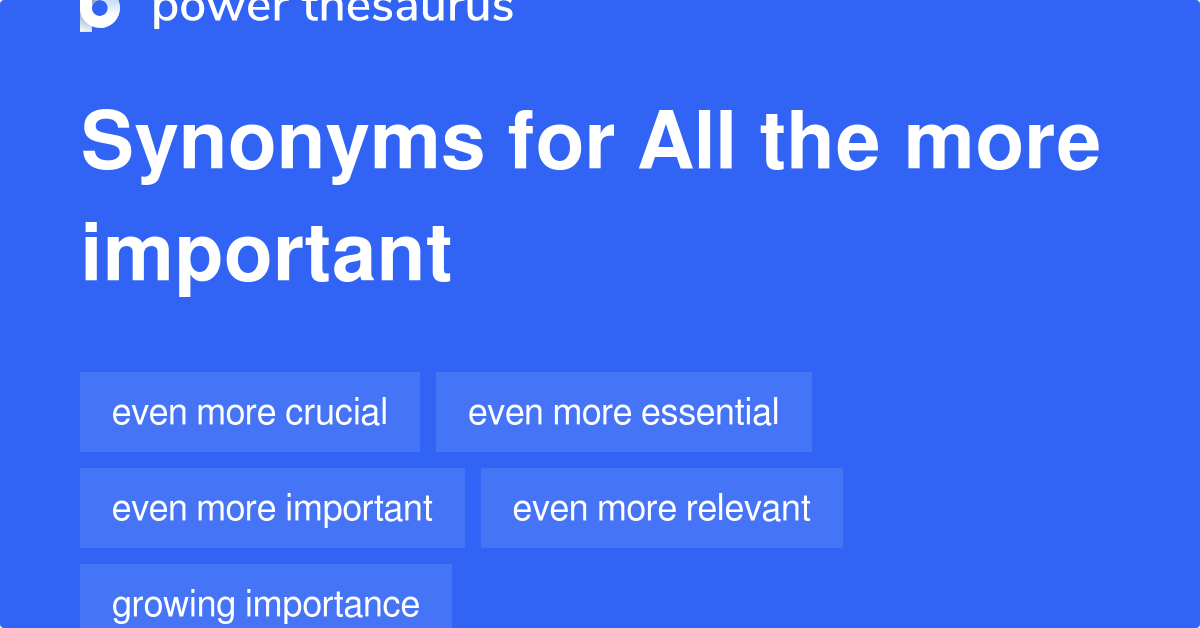 ALL THE MORE IMPORTANT Synonyms: 95 Similar Phrases
